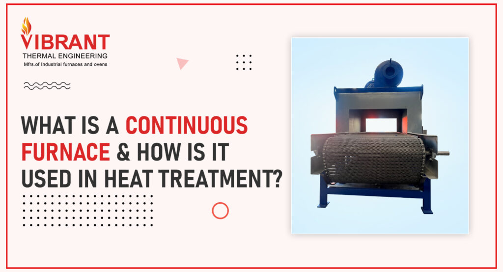 Introduction to Continuous Furnace & Applications in Heat Treatment