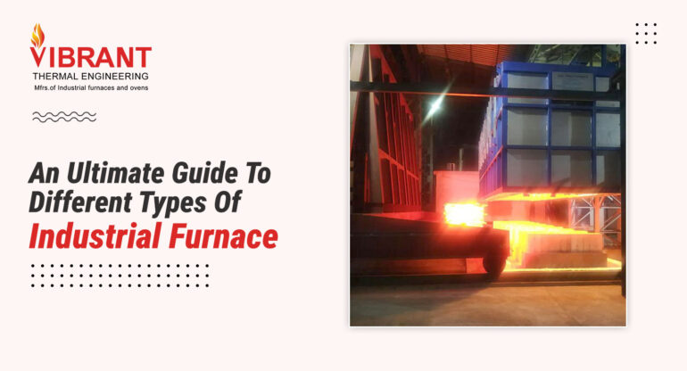 The Complete Guide to Types of Industrial Furnace